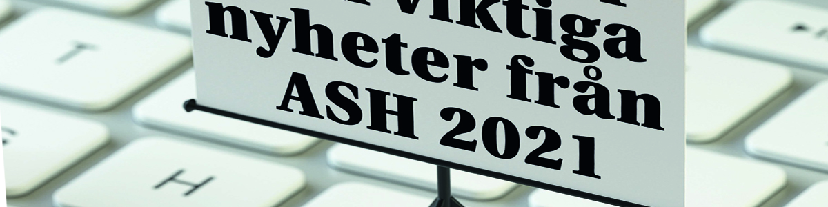 Ny kunskap och viktiga nyheter från ASH 2021 - Onkologi i Sverige